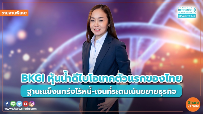 รายงานพิเศษ : BKGI หุ้นน้ำดีไบโอเทคตัวแรกของไทย ฐานะแข็งแกร่งไร้หนี้ -เงินที่ระดมเน้นขยายธุรกิจ ...